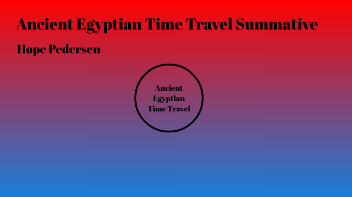 Ancient Egyptian Time Travel Summative by Hope Pedersen on Prezi