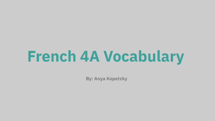 French 4A Vocabulary by Anya Kopetzky on Prezi