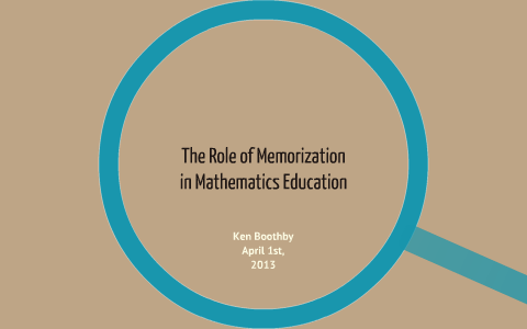 The Role of Memorization in Mathematics Education by Ken Boothby on Prezi