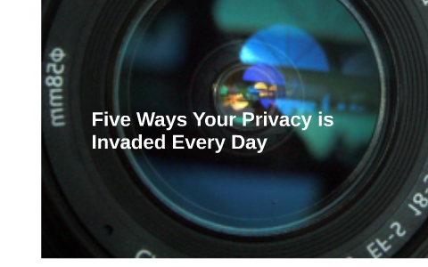 5 Ways Your Privacy is Invaded Every Day by ryan fagins on Prezi