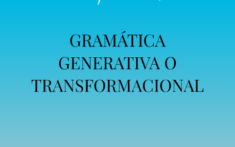 GRAMÁTICA GENERATIVA O TRANSFORMACIONAL by Noly Contreras on Prezi