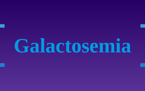 Galactosemia by Ellyn Atkinson on Prezi