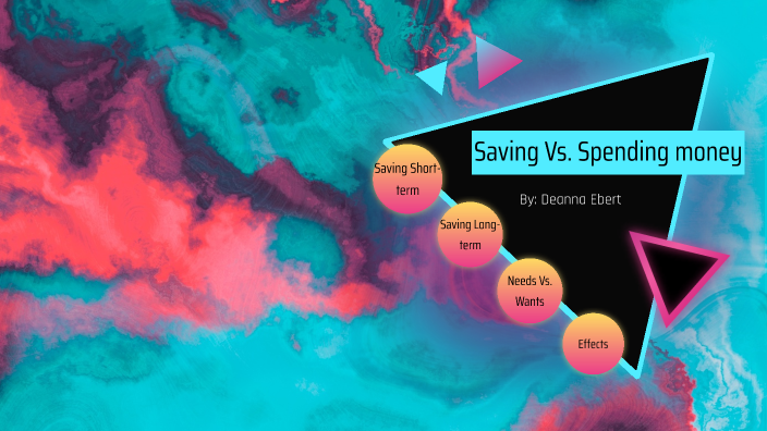 Saving Vs. Spending money by Deanna Ebert on Prezi