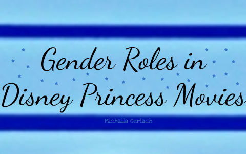 Gender Roles in Disney Princess Movies by Michaila Gerlach on Prezi