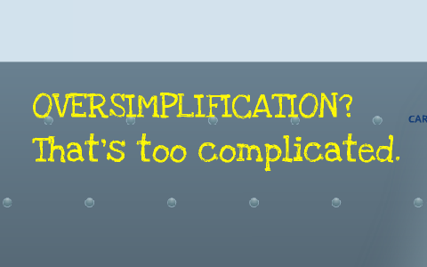 Oversimplification by Caroline Yao on Prezi