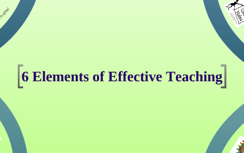 EDUC 3000 Final: 6 Elements of Effective Teaching by Laney Fowle on Prezi