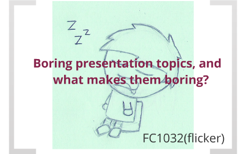 Boring presentation topics, and what makes them boring by Seunghee Im ...