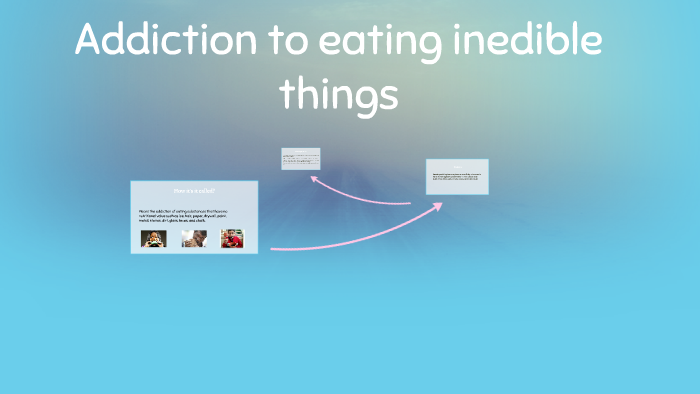 Addiction to eating inedible things by victoria Rosas on Prezi