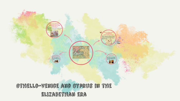 Othello-Venice and Cyprus in the Elizabethan era by Bella Poulose on Prezi