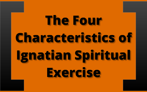 The Four Characteristics of Ignatian Spiritual Exercises by David Olson ...