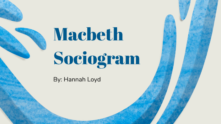 Macbeth Sociogram by Hannah Loyd on Prezi