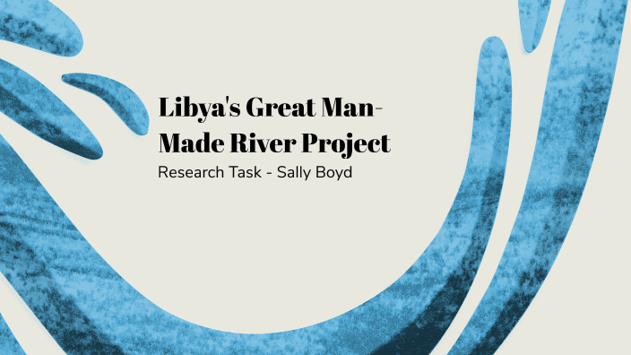 The Great Man-Made River Project in Libya by Sally Boyd on Prezi