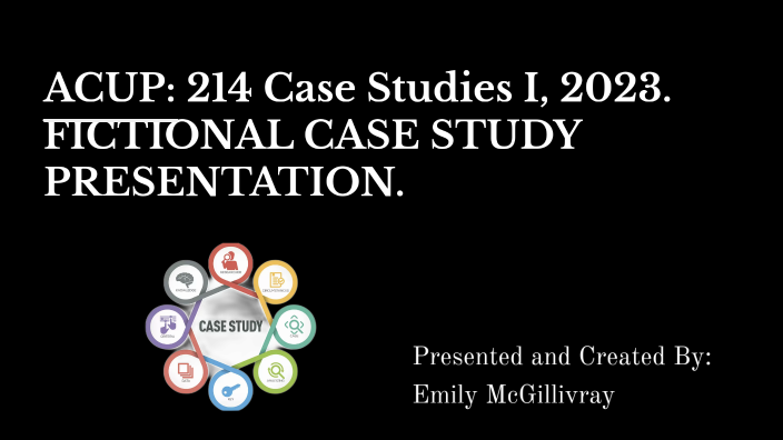 Acup 214 Case Studies I 2023 FICTIONAL CASE STUDY PRESENTATION ...