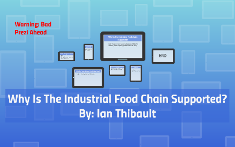 Why is the industrial food chain supported? by ian thibault on Prezi