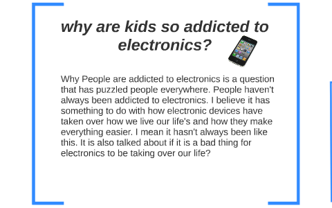 why are kids so addicted to electronics? by Isabella Kluge on Prezi