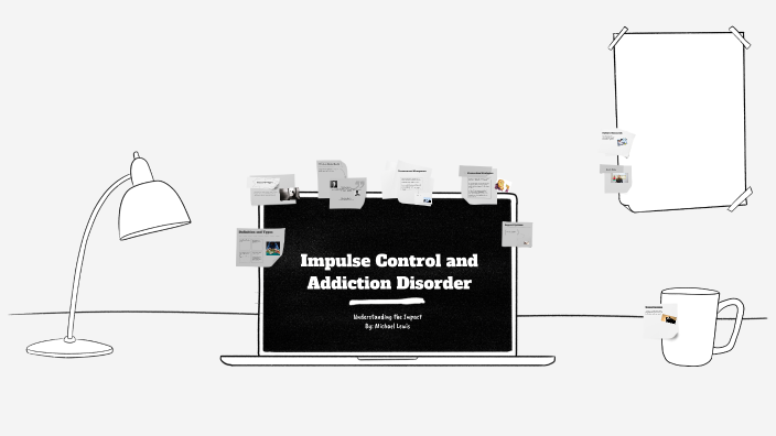 Impulse Control and Addiction Disorder by Michael Lewis on Prezi