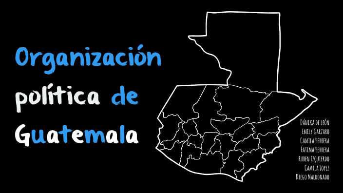 Organización politica de Guatemala by Dánika de León O. on Prezi