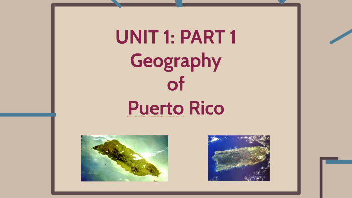 Unit 1: Part 1: Puerto Rico- Geography by Yvonne Fortuño on Prezi