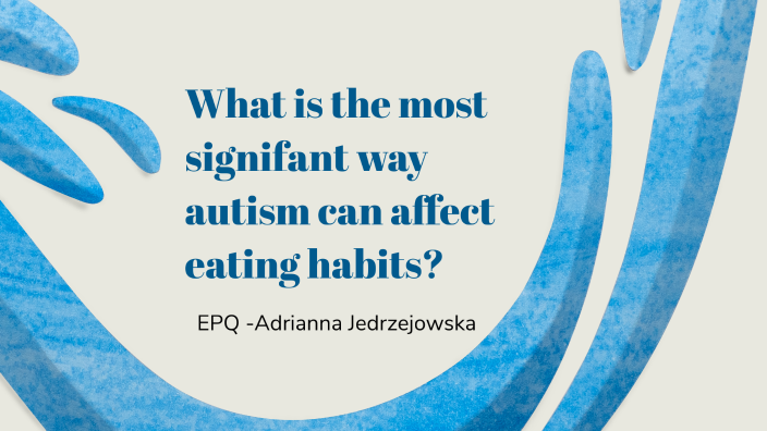 What is the most significant way autism can affect eating habits? by ...