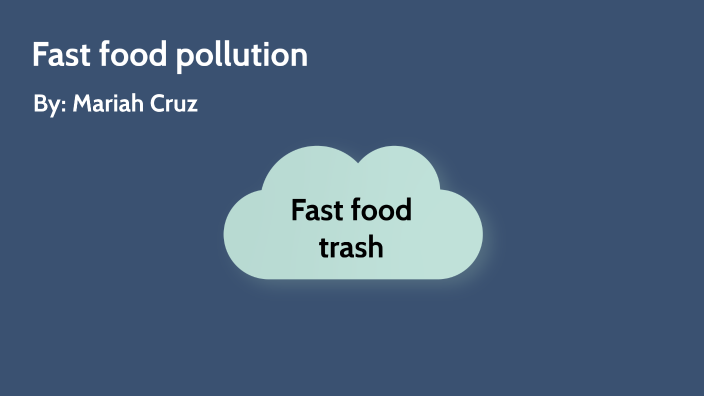 fast food pollution by Mariah Cruz on Prezi
