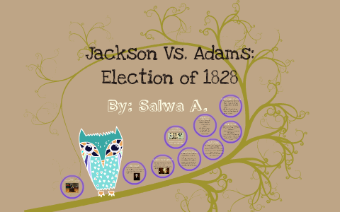 Jackson vs. Adams: Election of 1828 by Salwa A. on Prezi