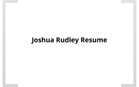 Test Prezi/Resume by Joshua Rudley on Prezi