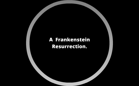 A Frankenstein Resurrection. by Lilia Lopez on Prezi
