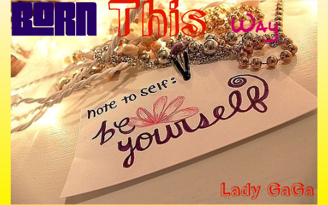 Poetry Analysis: Born This Way - By Lady GaGa by Kate Hubbs on Prezi