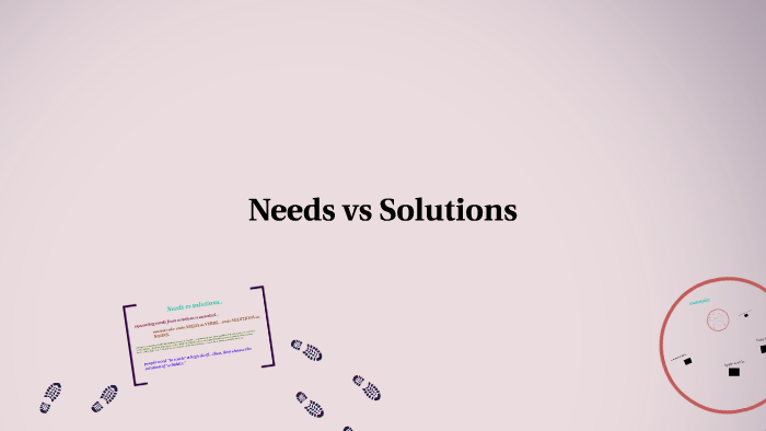 Needs vs Solutions by Pelin Bicen on Prezi