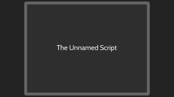 The Unnamed Script by Rebekkah Karen Haysom on Prezi