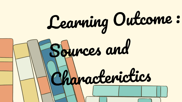 LEARNING OUTCOMES : Sources And Characteristics by AC Etrata Del Pilar ...