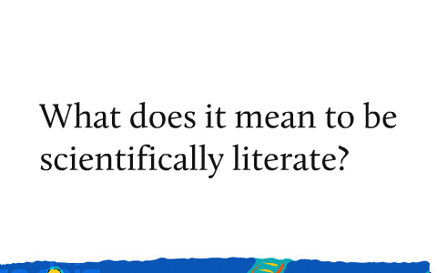What does it mean to be Scientifically Literate? by Kevin Hill on Prezi