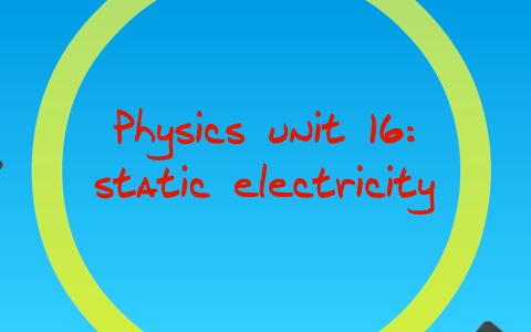 Physics unit 16: Static electricity by derek yeo on Prezi