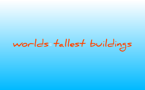 worlds tallest buliding by allyson sands on Prezi