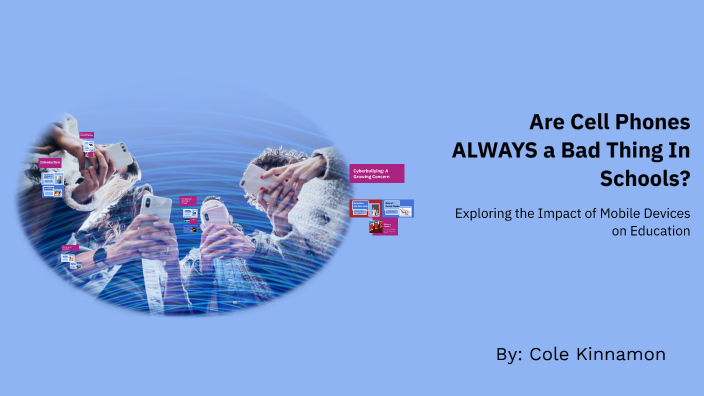 Are Cell Phones ALWAYS a Bad Thing In Schools? by Cole Kinnamon on Prezi