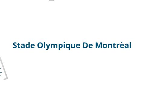 Stade Olympique by jack lepage on Prezi