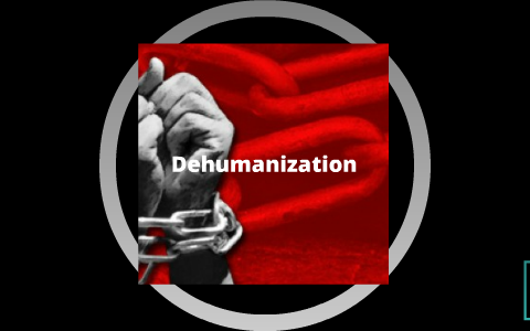 Dehumanization by Chris Nickells on Prezi