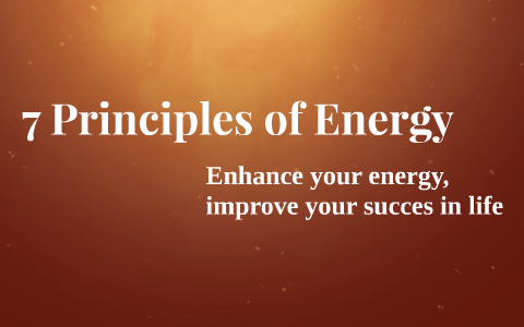 The 7 principles of energy an introduction by Vanessa Dijksterhuis on Prezi