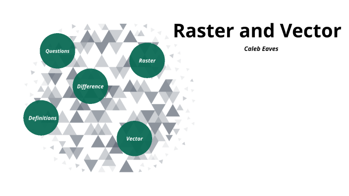 Raster and Vector by Caleb Eaves on Prezi