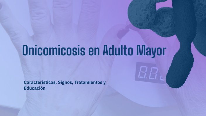 Onicomicosis en Adulto Mayor by minerva fuentes on Prezi
