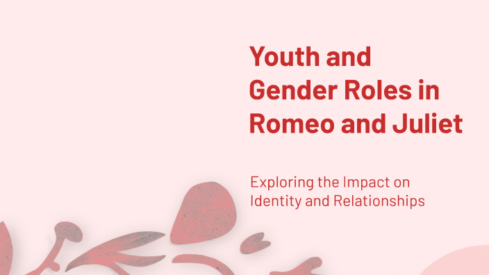 Youth and Gender Roles in Romeo and Juliet by Caitlin Benn on Prezi