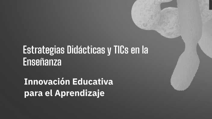 Estrategias Didácticas y TICs en la Enseñanza by SCARLET RAMOS on Prezi