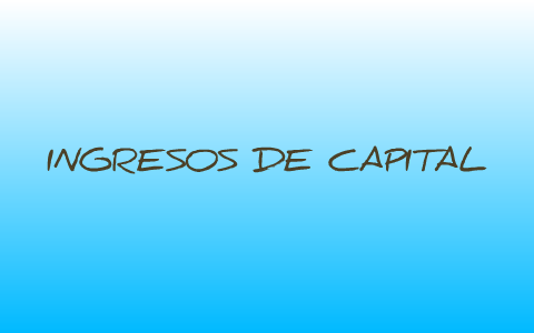 Ingresos de Capital by laura sanmiguel on Prezi