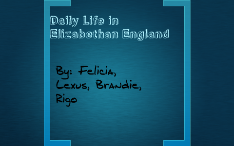 Daily Life in Elizabethan England by felicia schober on Prezi