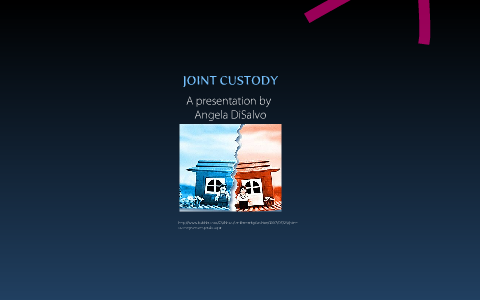 Joint Custody by Angela DiSalvo on Prezi
