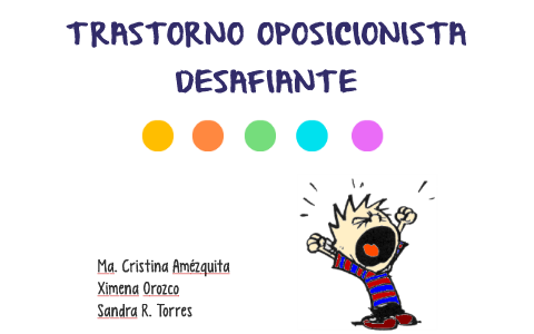 TRASTORNO OPOSICIONISTA DESAFIANTE by Sandra Torres on Prezi