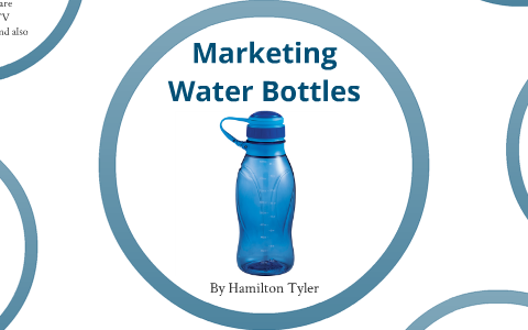Marketing Water Bottles by Hamilton Tyler on Prezi