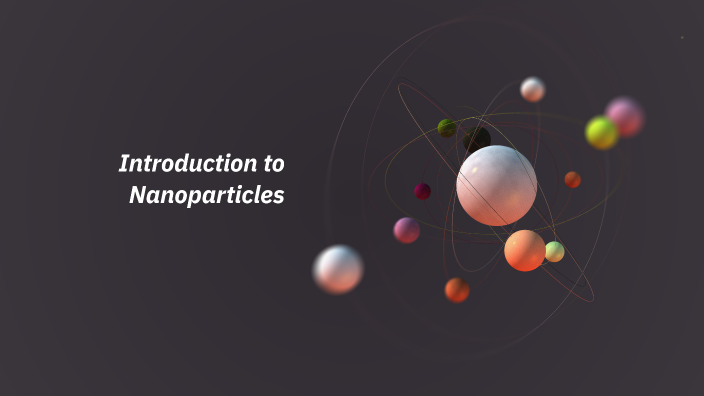 Introduction to Nanoparticles by Pratham G.E on Prezi