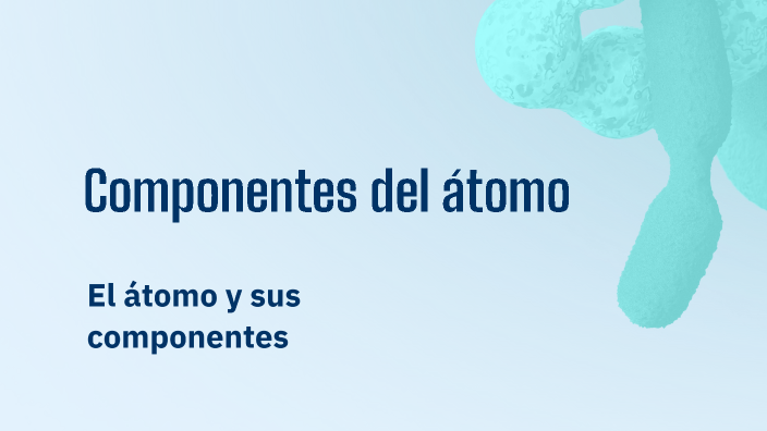 Componentes del átomo by alumno 12 on Prezi