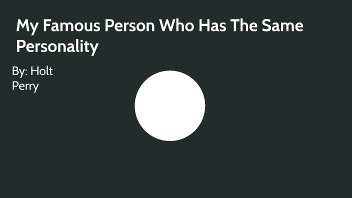 My Famous Person Who Is My Personality by Ernest Perry on Prezi